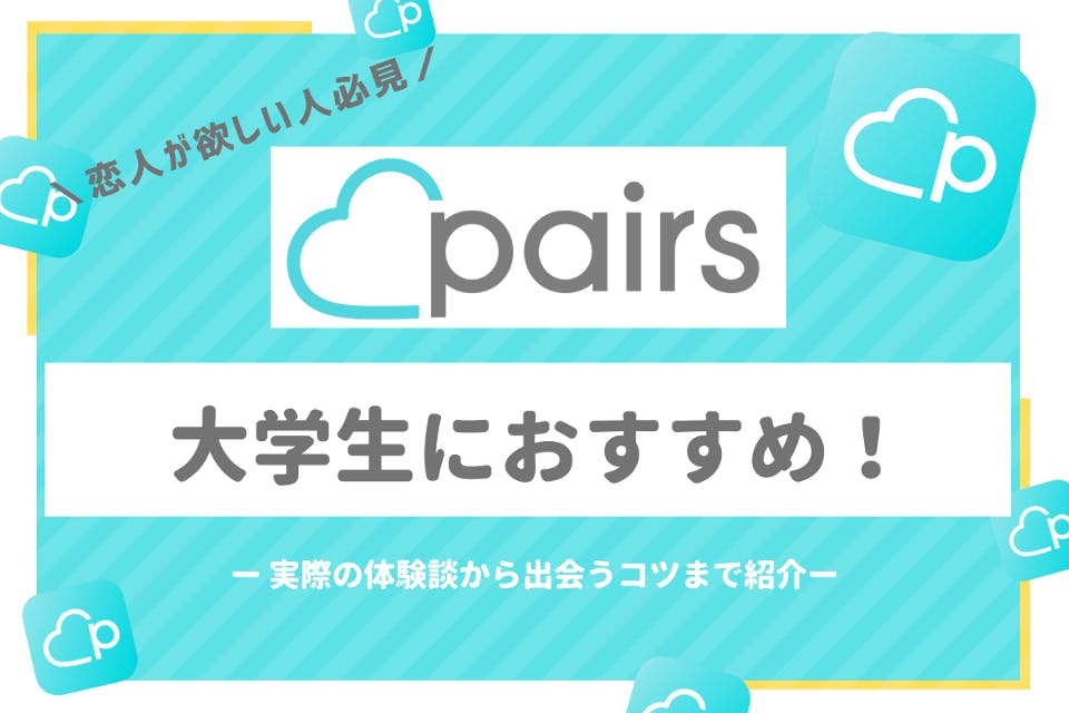 【プロ直伝】Pairs(ペアーズ)で大学生は出会える！攻略法や体験談を徹底解説 - マッチングアプリ一覧 - aimatch｜おすすめマッチングアプリ・婚活アプリを専門家が紹介するメディア